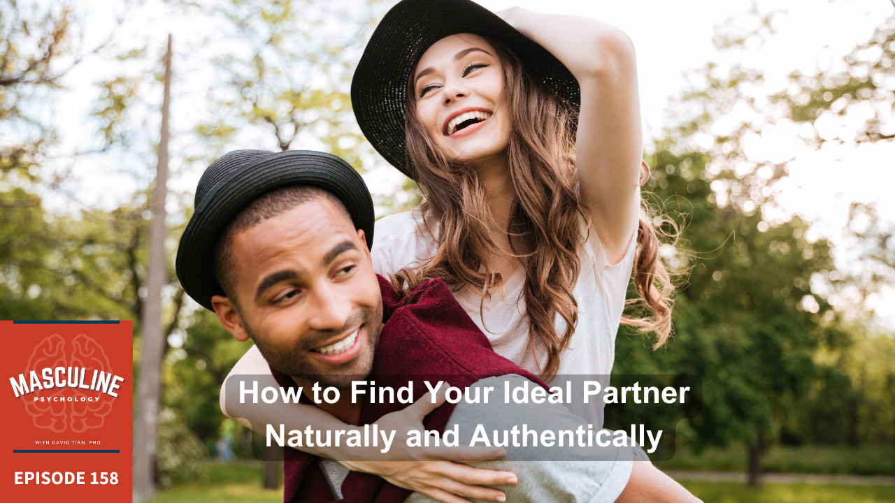 How to Find Your Ideal Partner Naturally & Authentically | (#158) The Masculine Psychology ...